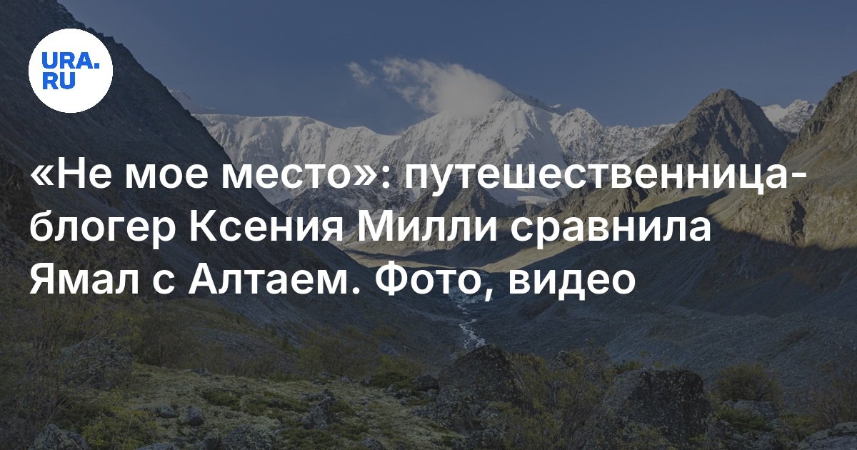 Почему Ксении Милли не понравился Алтай: фото, видео, сравнение с Ямалом