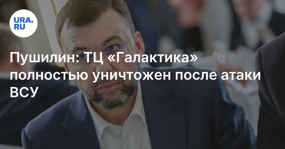 ТЦ «Галактика полностью уничтожен после атаки ВСУ Пушилин