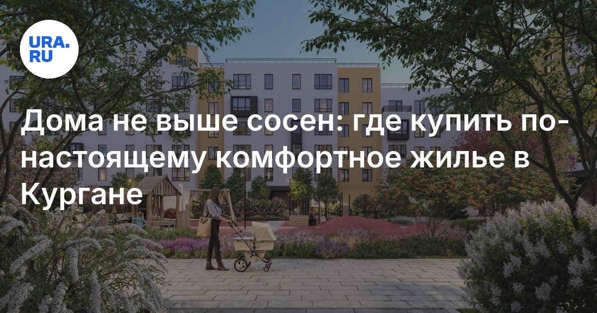 Дома не выше сосен: где купить по-настоящему комфортное жилье в Кургане