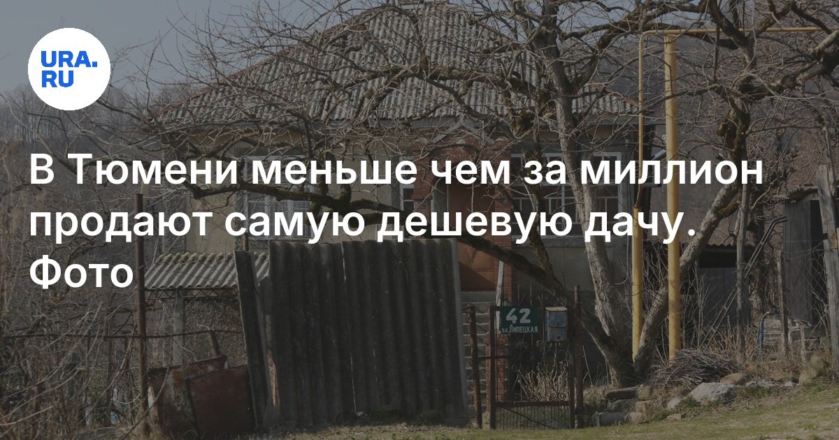 Купить дачу в Тюмени сколько стоит самый дешевый участок цена район