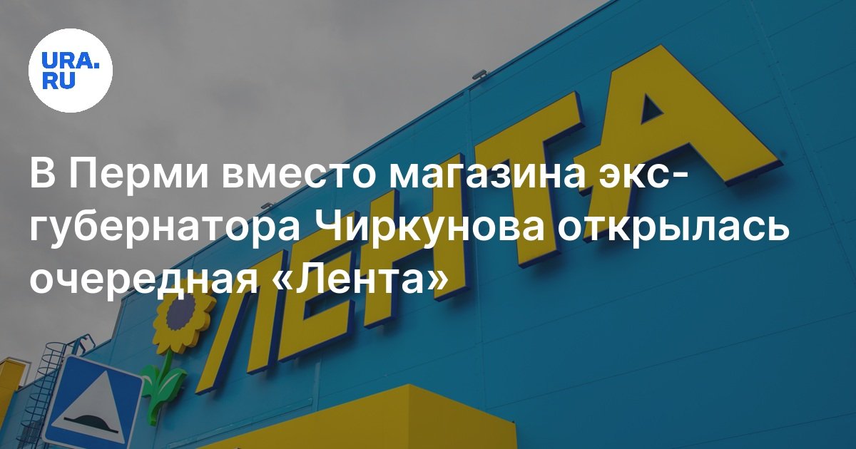 В Перми на месте гипермаркета «Семья» открылась третья большая «Лента»