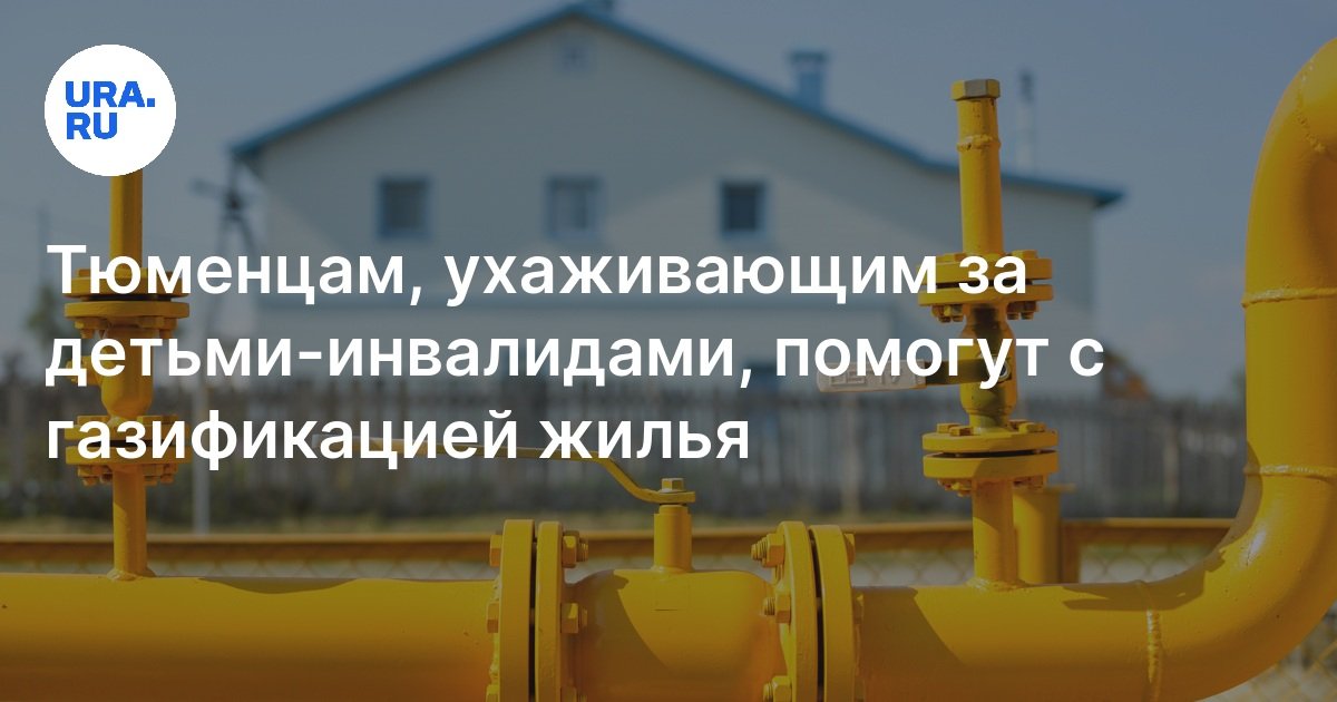 Льготы на газификацию жилья в Тюменской области кто имеет право
