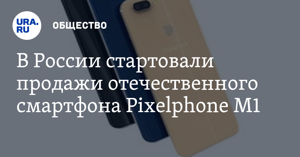 В России стартовали продажи отечественного смартфона Pixelphone M1 — URA.RU