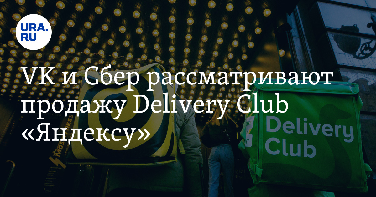 VK и Сбер рассматривают продажу Delivery Club «Яндексу»