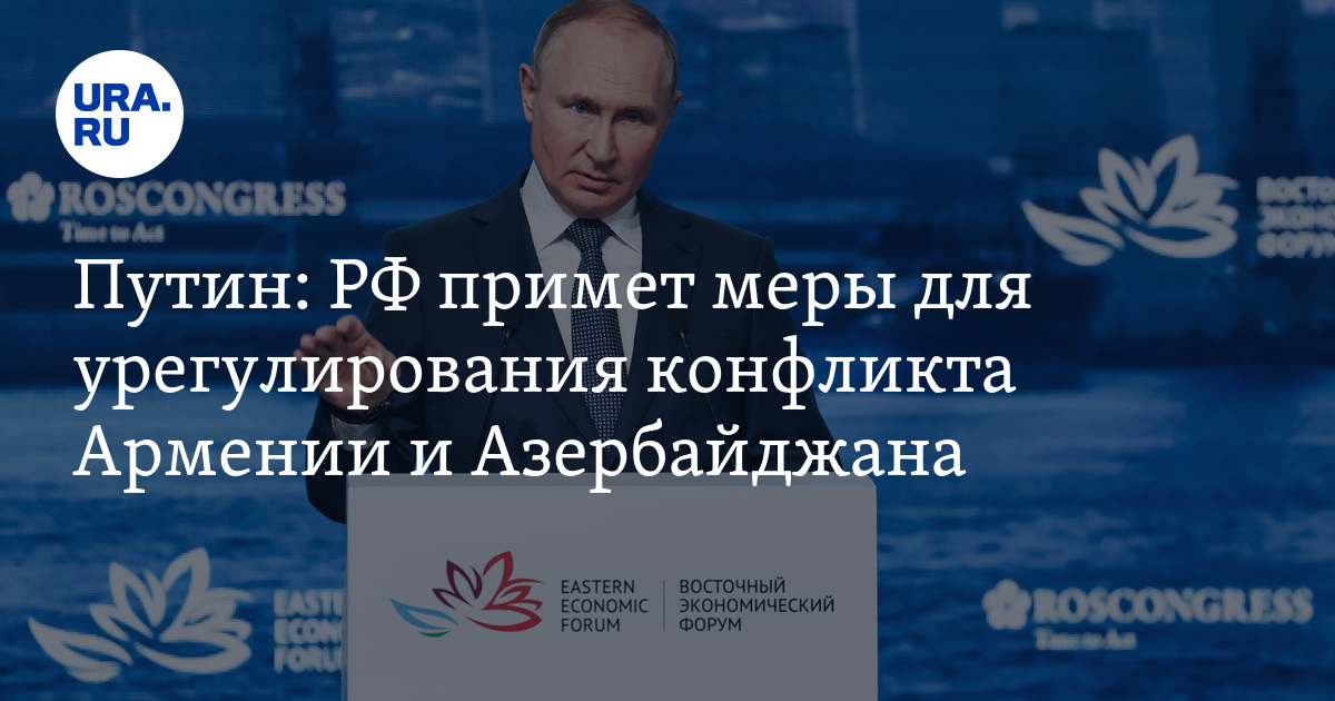 Конфликт на границе Армении и Азербайджана Путин рассказал о шагах