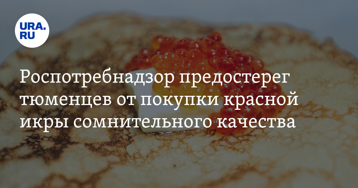 Где купить красную икру в Тюмени, как не купить поддельную красную икру