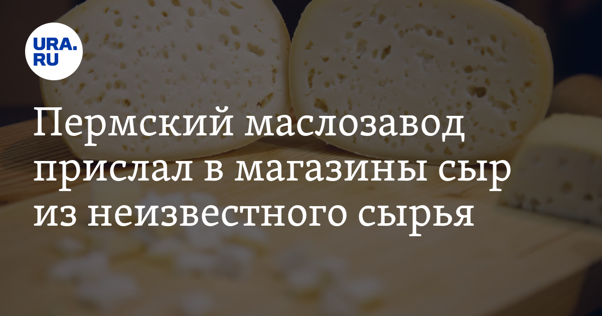 «Маслозавод Нытвенский» в Пермском крае поставлял в магазины сыр ...