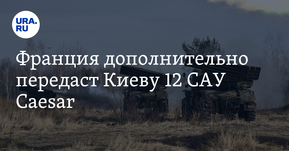 Помощь Запада Украине: Франция дополнительно передаст Киеву 12 САУ Caesar