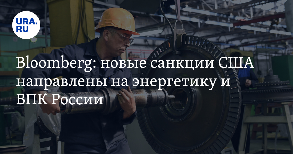 Новые санкции США направлены на энергетику и ВПК России - статья Bloomberg