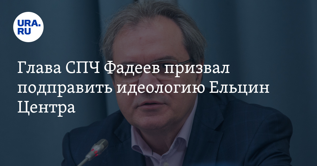 Глава СПЧ Фадеев призвал подправить идеологию Ельцин Центра