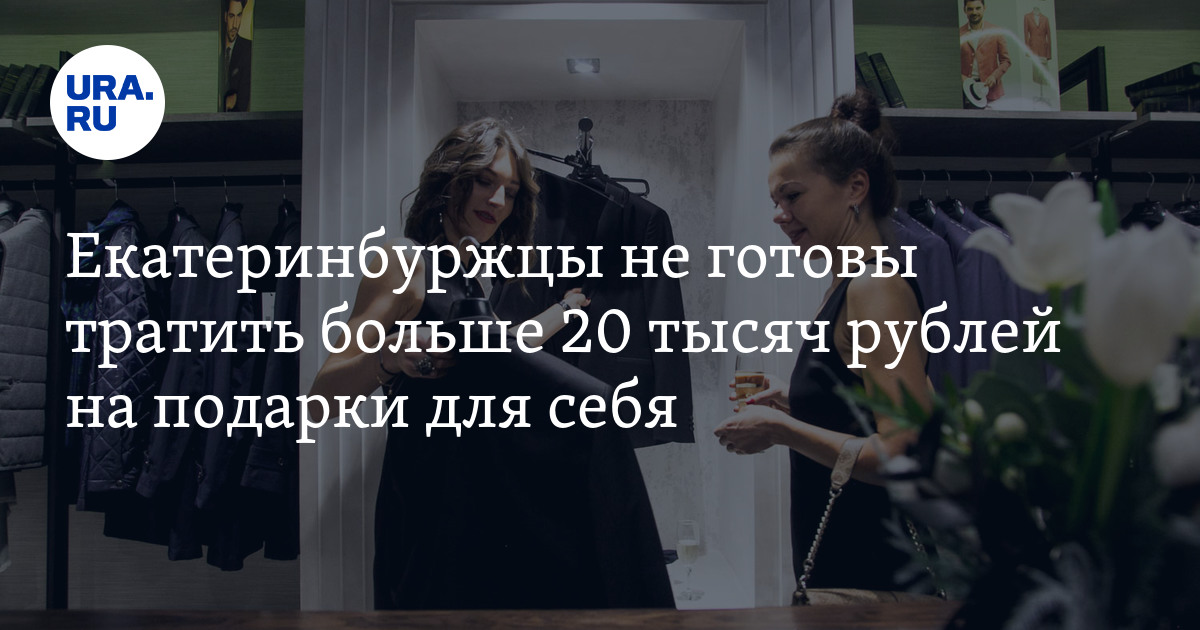 Екатеринбуржцы не готовы тратить больше 20 тысяч рублей на подарки для себя