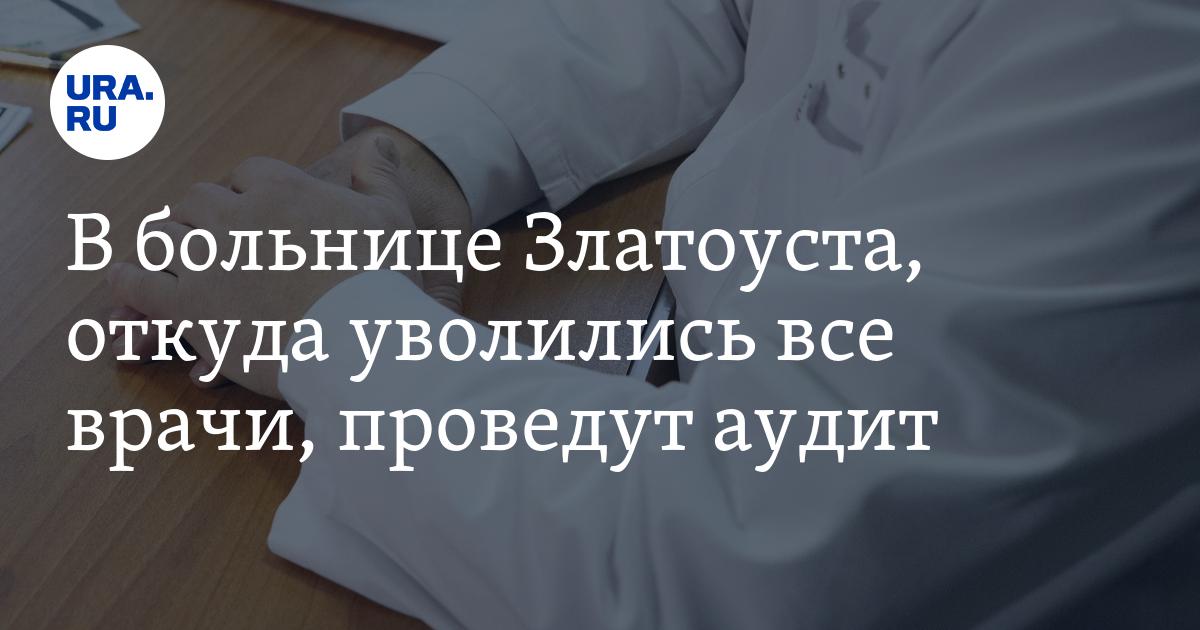 В больнице Златоуста Челябинской области, откуда массово уволились ...