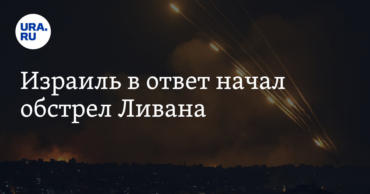 Израиль в ответ начал обстрел Ливана