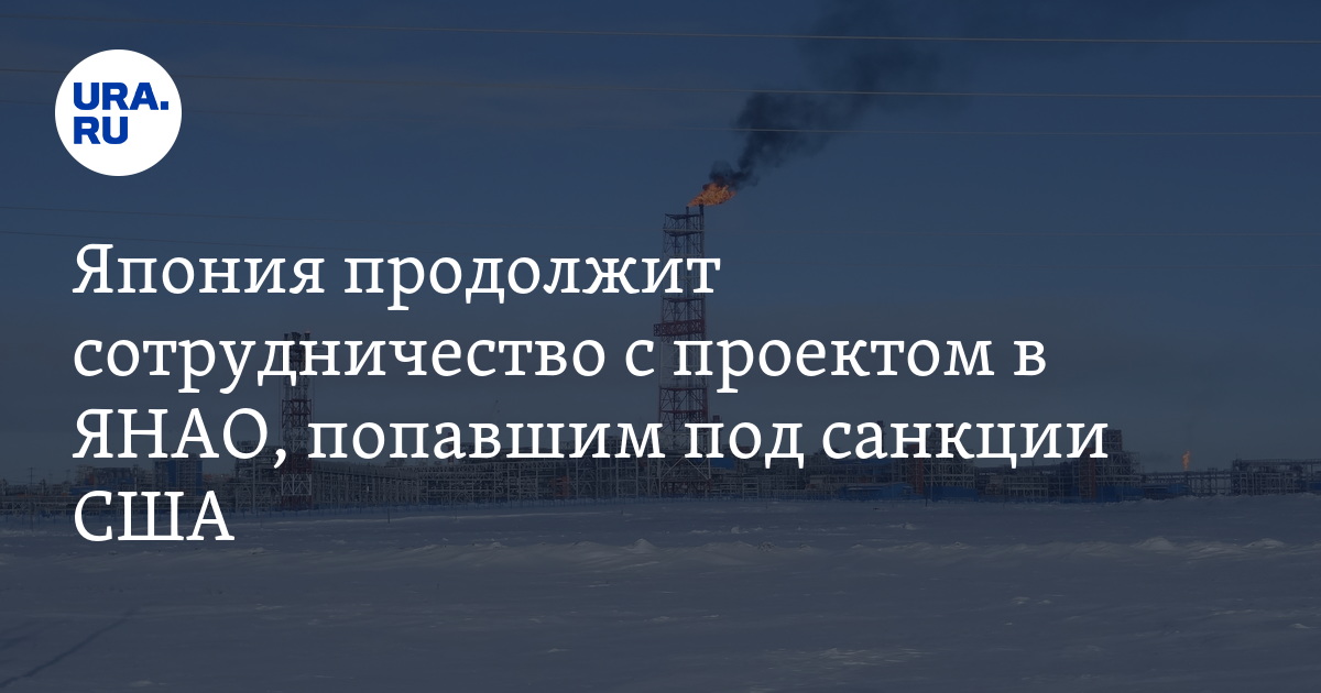 Япония продолжит сотрудничество с проектом в ЯНАО попавшим под санкции
