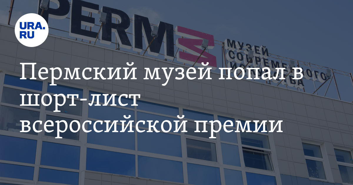 Пермский музей PERMM попал в шорт-лист всероссийской премии "Сделано в ...