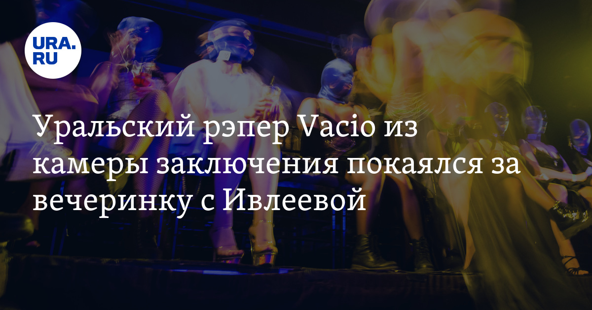 Уральский рэпер Vacio из камеры заключения покаялся за вечеринку с Ивлеевой