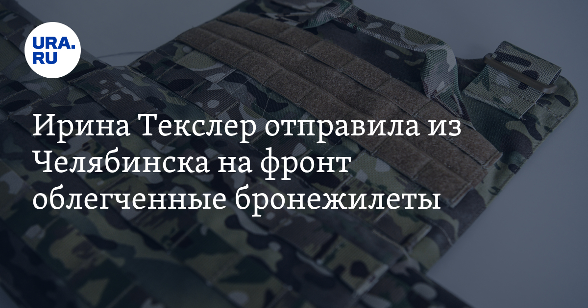 Ирина Текслер отправила из Челябинска на фронт облегченные бронежилеты
