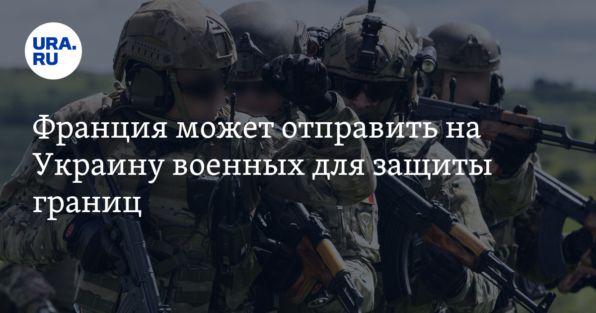 Франция может отправить на Украину военных для защиты границ