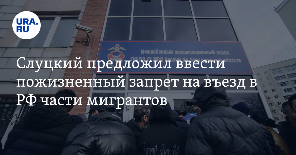 Слуцкий предложил ввести пожизненный запрет на въезд в РФ части мигрантов