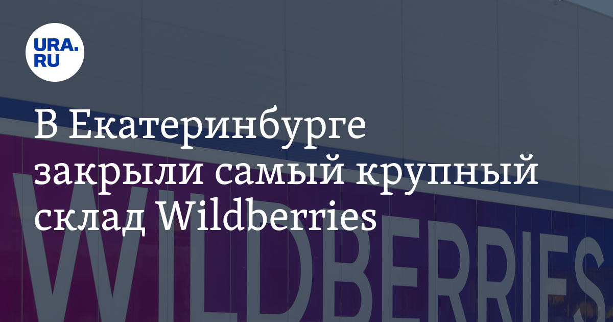 В Екатеринбурге 18 апреля закрыли самый крупный склад Wildberries: скрин