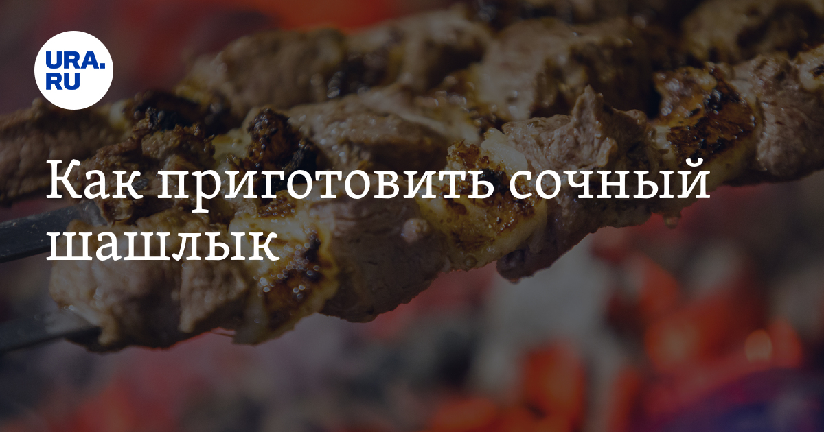 Как приготовить сочный шашлык