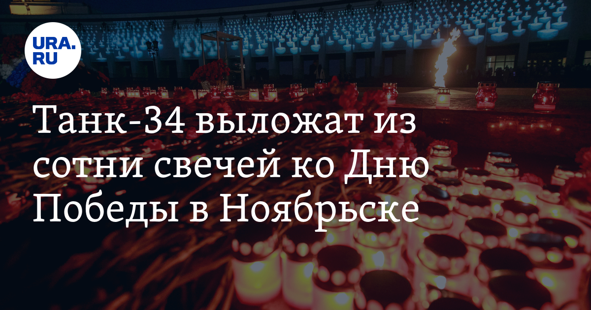 Ко дню победы в Ноябрьске выложат танк Т-34 из зажженных свечей