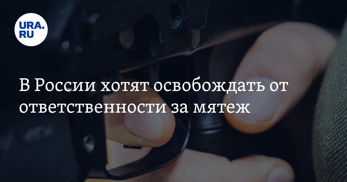 В России ужесточат наказание для организаторов вооруженного мятежа