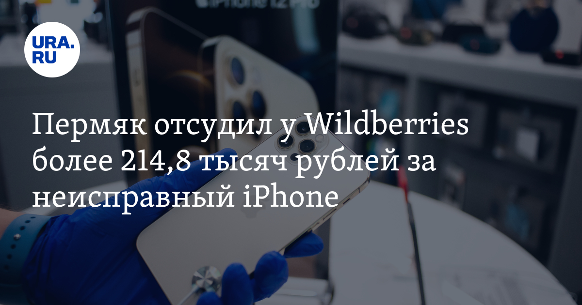 Возврат товара на Wildberries: пермяк отсудил более 200 тысяч рублей за iPhone